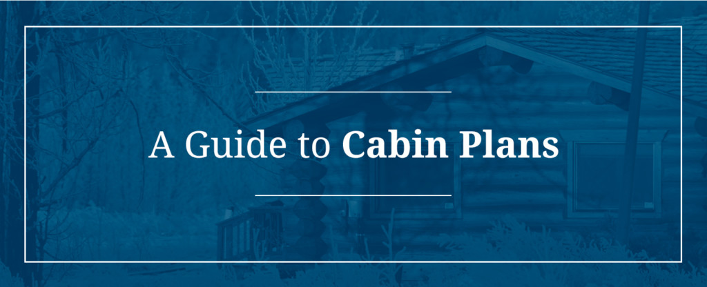 A Guide to Cabin Plans - How to Choose the Right Cabin Plan