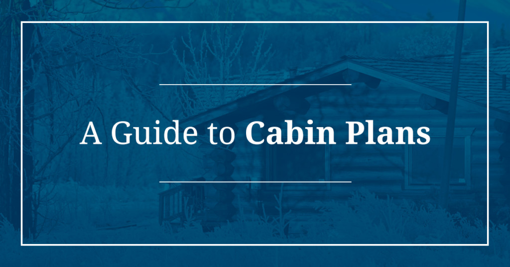 A Guide to Cabin Plans - How to Choose the Right Cabin Plan